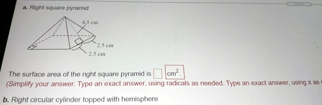 a. Right square pyramid 4.5 cm 2.5 cm 2.5 cm The surface area of the ...