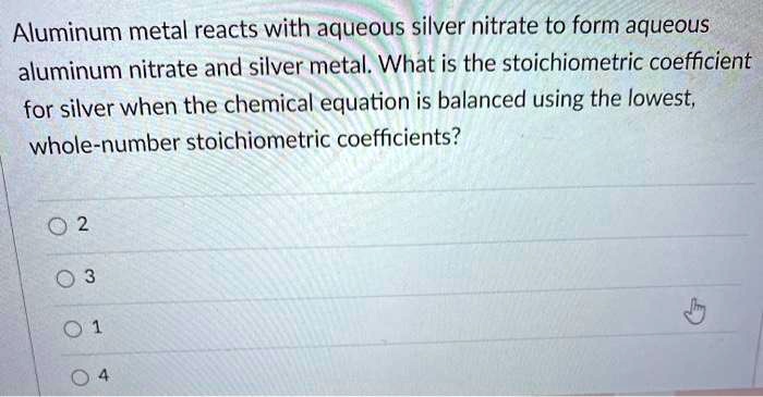 SOLVED: Aluminum metal reacts with aqueous silver nitrate to form ...