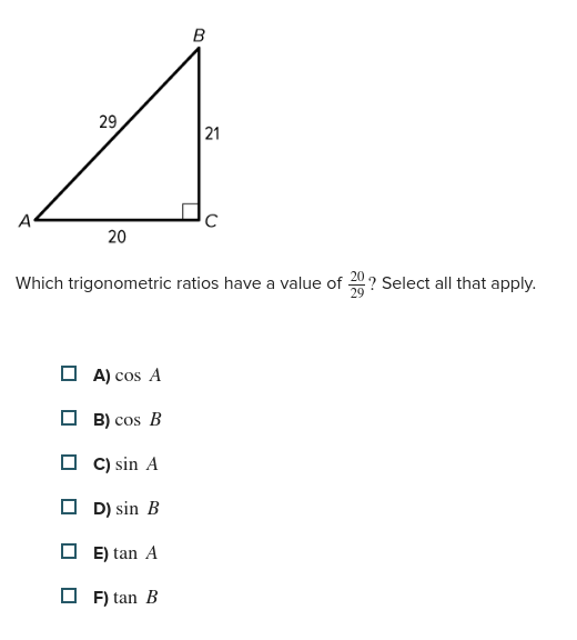 Which trigonometric ratios have a value of (20)/(29) ? Select all that apply. A) cos A B) cos B ...