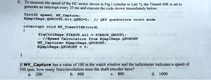 SOLVED: To measure the speed of the DC motor shown in Fig.1 (similar to Lab 7), the Timer0 ISR ...