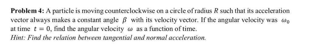 SOLVED: Problem 4: A particle is moving counterclockwise on a circle ofradius R such that its ...