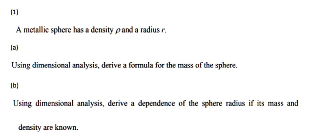 (1) (a) A metallic sphere has a density ρ and a radius r. Using dimensional analysis, derive a ...