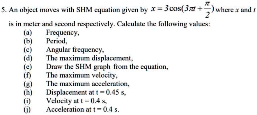 SOLVED: T 5. An object moves with SHM equation given by x = 3cos(37t + Ï€/2) where x and t is in ...