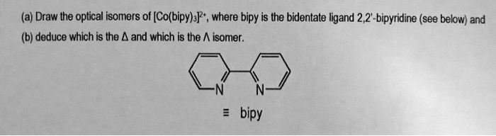 (a) Draw the optical isomers of [Co(bipy)3]2+, where bipy is the ...