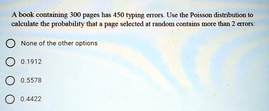 SOLVED: A book containing 300 pages has 450 typing errors. Use the Poisson distribution to ...