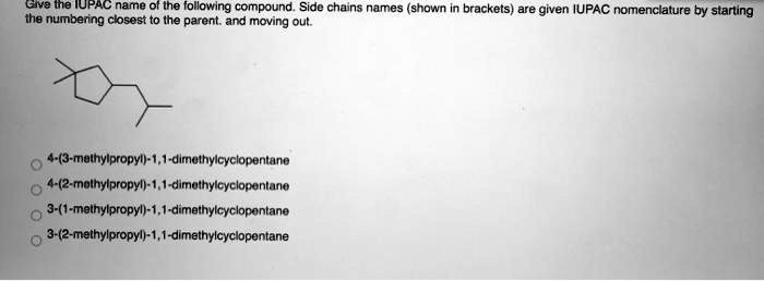 Giva the IUPAC name of the following compound. Side chain names (shown ...