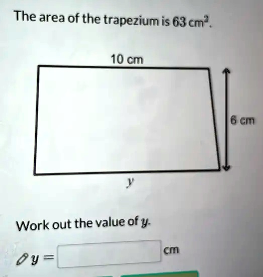SOLVED: The area of the trapezium is 63 = cm? 10 cm CIut Work out the ...