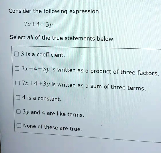 Consider the following expression. 7x+4+3y Select all of the true statements below. 3 is a ...