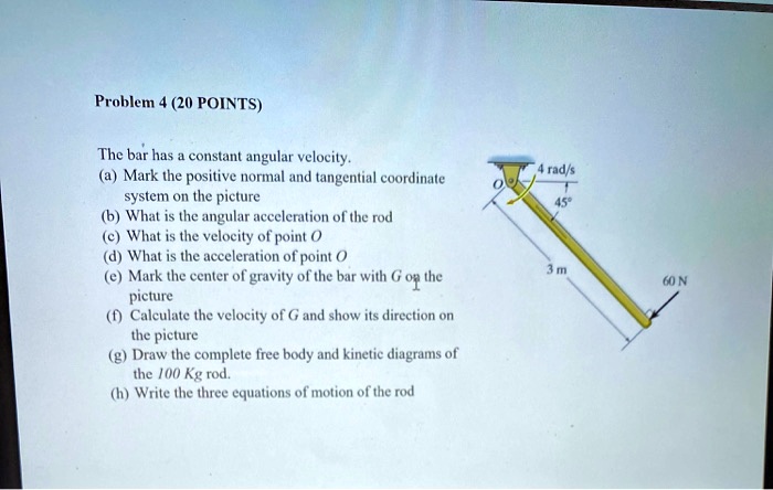 Problem 4 (20 POINTS) The bar has a constant angular velocity. (a) Mark ...