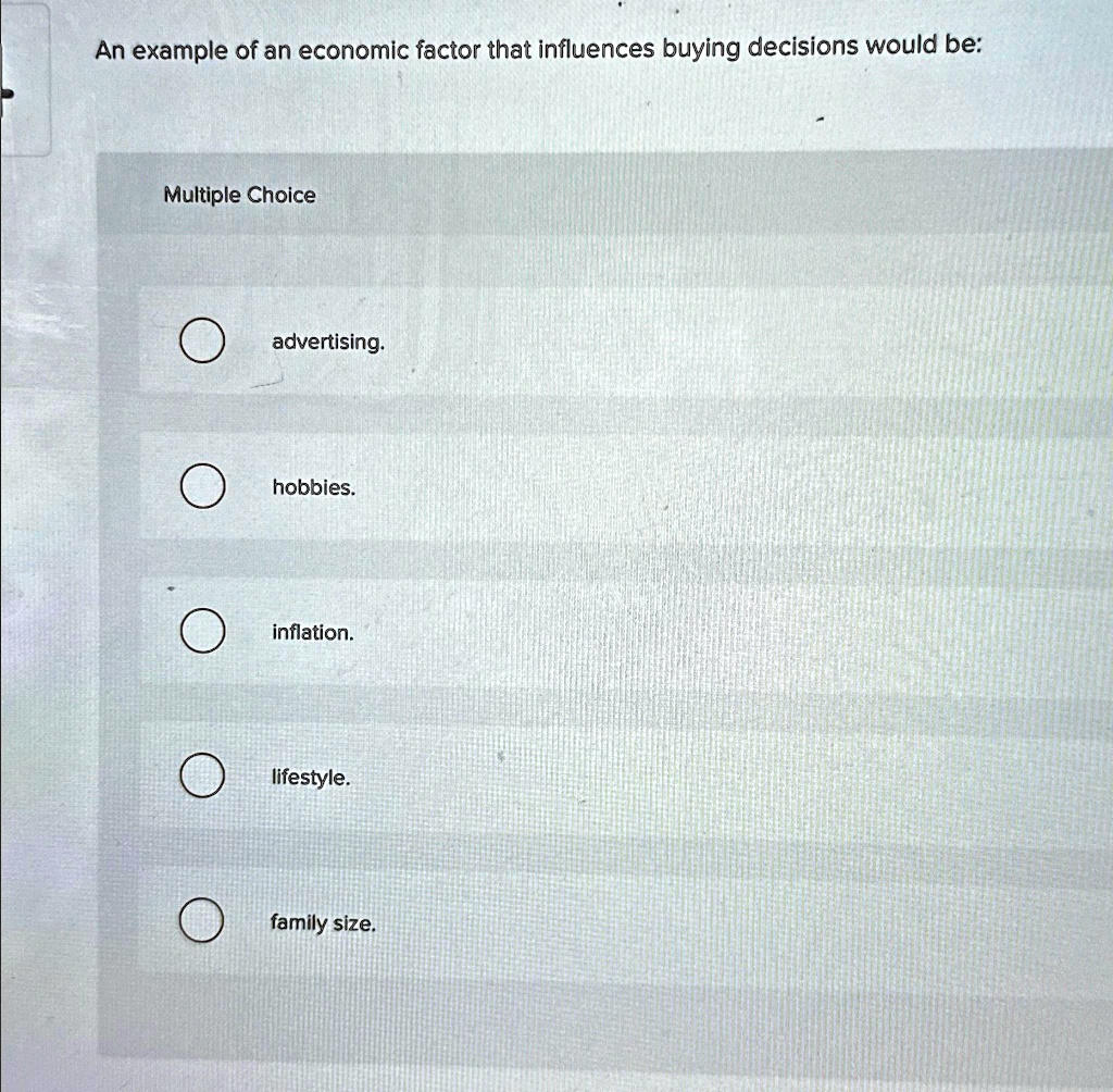 An example of an economic factor that influences buying decisions would ...