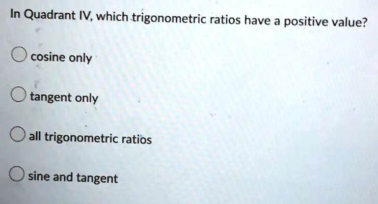 In Quadrant IV, which trigonometric ratios have a positive value ...