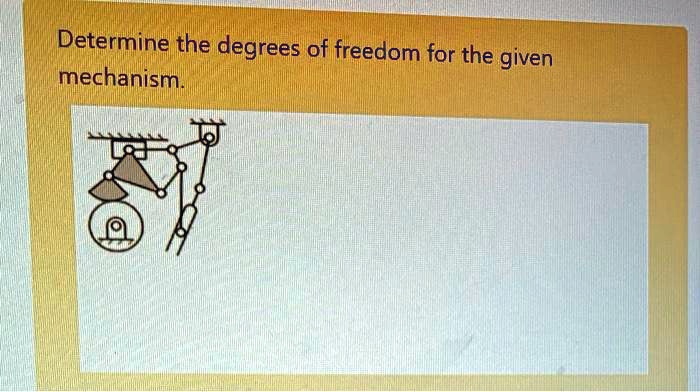 SOLVED: Determine the degrees of freedom for the given mechanism SOLVED: Determine the degrees of freedom for the given mechanism