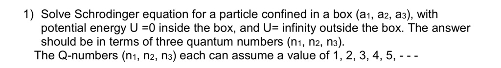 SOLVED: 1) Solve Schrodinger equation for a particle confined in a box (a1, a2, a3), with ...