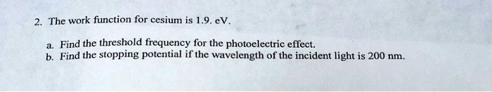 The work function for cesium is 1.9 cv Find the threshold frequency for the photoelectric effect ...