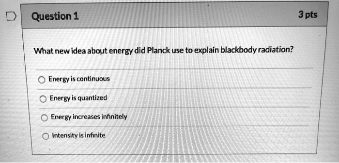 SOLVED: Question 1 3 pts What new idea about energy did Planck use to ... SOLVED: Question 1 3 pts What new idea about energy did Planck use to ...