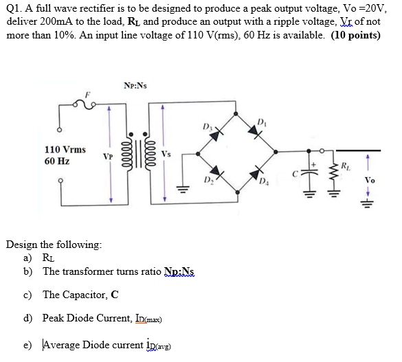 SOLVED: Q1. A full-wave rectifier is to be designed to produce a peak output voltage, Vo = 20V ...