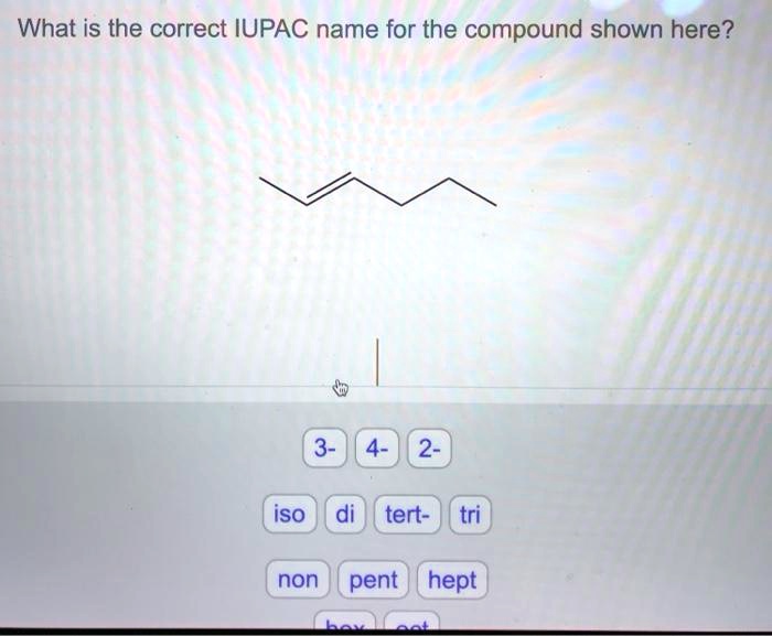 SOLVED: What is the correct IUPAC name for the compound shown here? iso ...