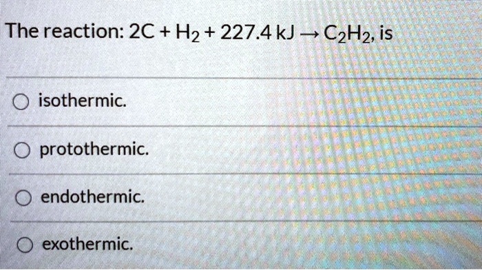 SOLVED: The reaction: 2C + H2 + 227.4kJ CzHz, is isothermic ...
