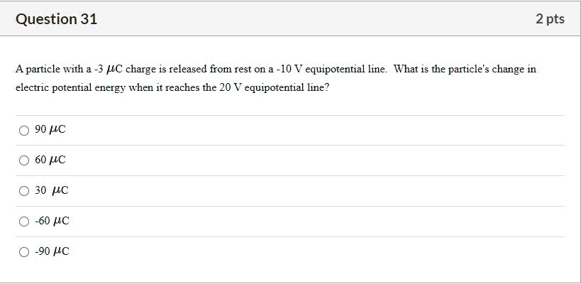 SOLVED: Question 31 2 pts A particle with 3 UC charge is released from rest on -10 V ...