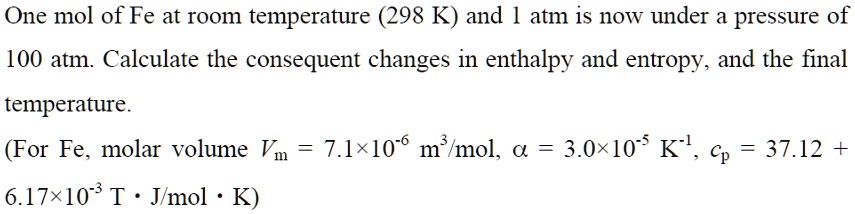 One mol of Fe at room temperature (298 K) and 1 atm is now under a ...