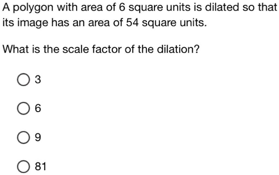 SOLVED: A polygon with area of 6 square units is dilated so that its ...