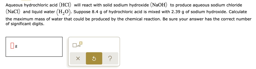 SOLVED: Aqueous hydrochloric acid (HCL) will react with solid sodium hydroxide (NaOH) to produce ...
