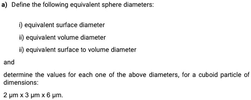 SOLVED: a) Define the following equivalent sphere diameters: i ...