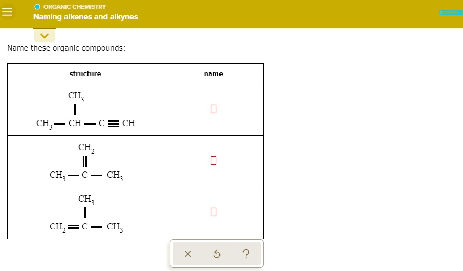 SOLVED: ORGANIC CHEMISTRY Naming alkenes and alkynes Name these organic compounds: structure ...