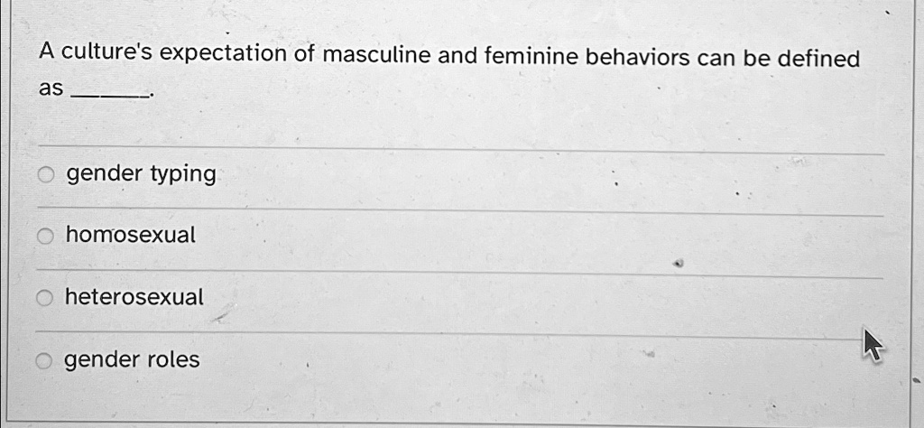 A culture's expectation of masculine and feminine behaviors can be ...