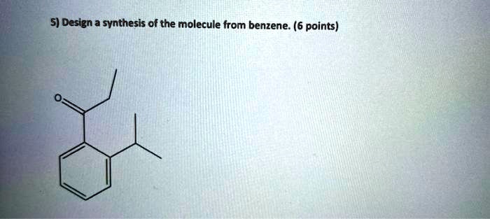 SOLVED: 5) Design a synthesis of the molecule from benzene: (6 points)