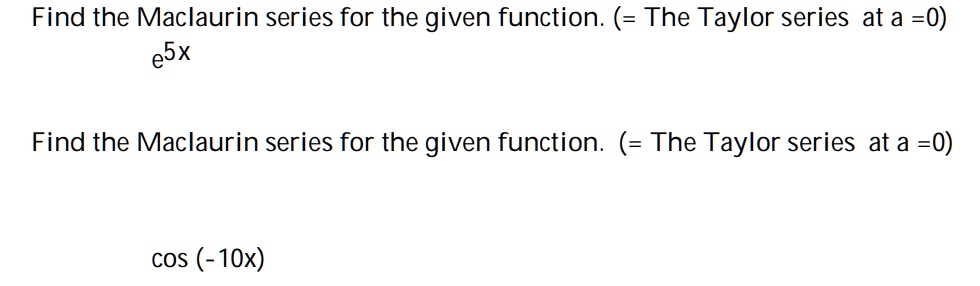 SOLVED: Find the Maclaurin series for the given function: (The Taylor series at a = 0) Sx Find ...