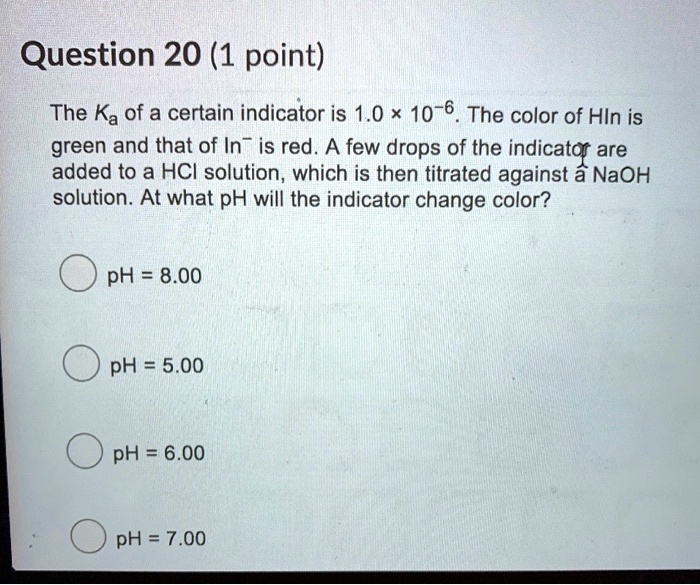 SOLVED: Question 20 (1 point) The Ka of a certain indicator is 1.0 * 10 ...