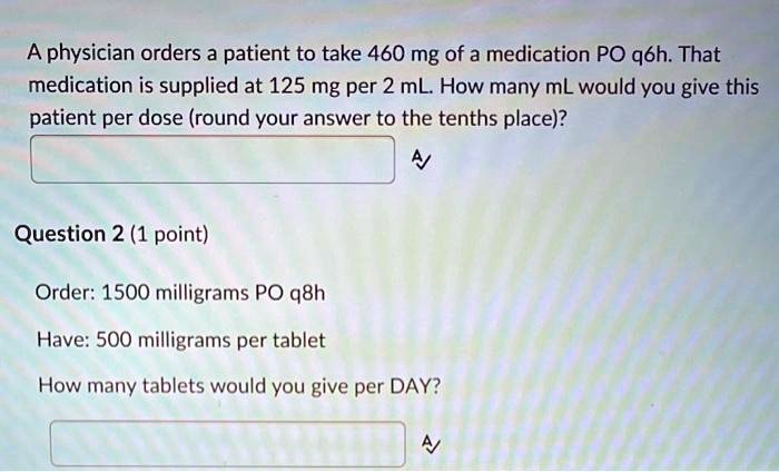 A physician orders a patient to take 460 mg of a medication...