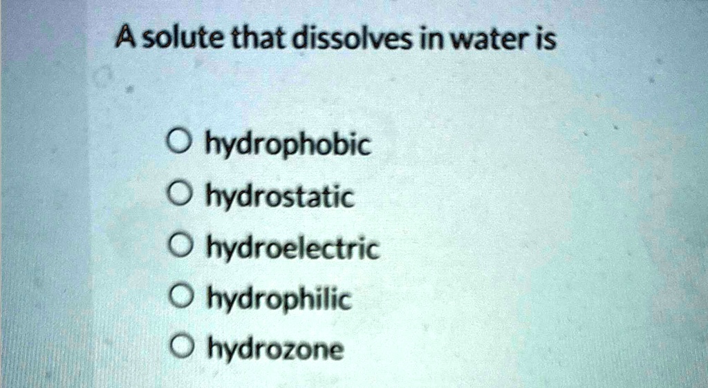 SOLVED: A solute that dissolves in water is hydrophobic hydrostatic ...