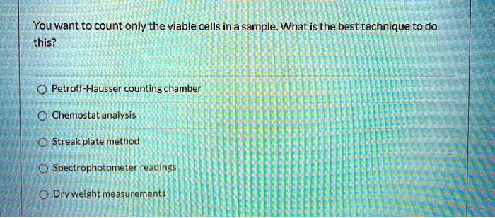 SOLVED: You want to count only the viable cells in a sample. What is the best technique to do ...