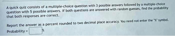 SOLVED: A quick quiz consists of a multiple-choice question with 3 possible answers followed by ...