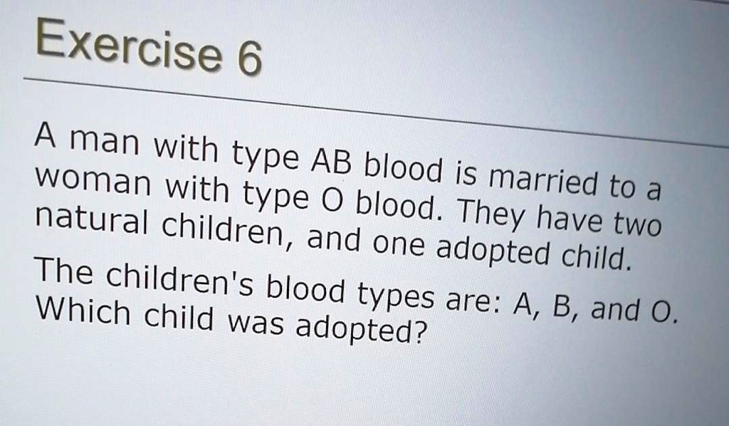 Exercise 6 A man with type AB blood is married to a woman with type O ...