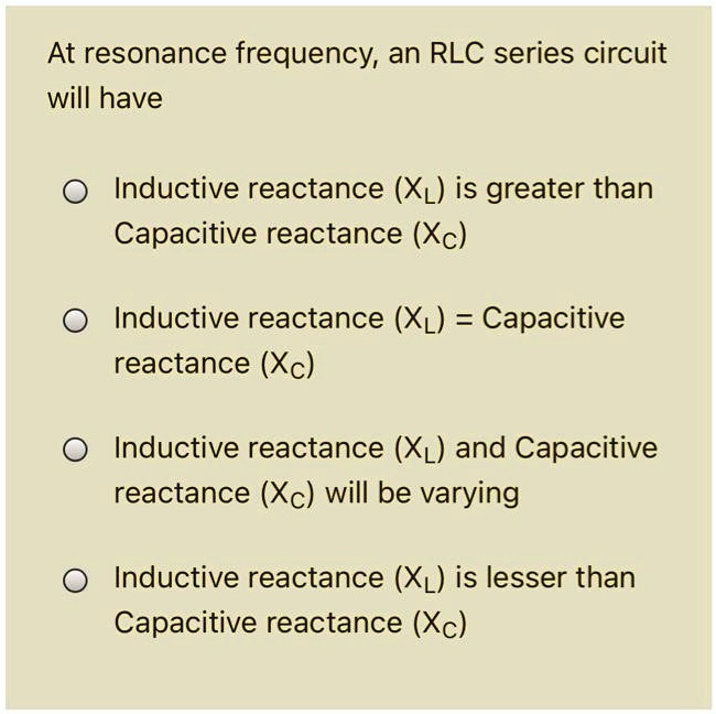 Solved At Resonance Frequency An Rlc Series Circuit Will Have Inductive Reactance Xl Is
