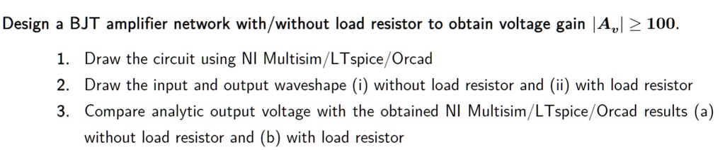 SOLVED: Design a BJT amplifier network with/without load resistor to ...