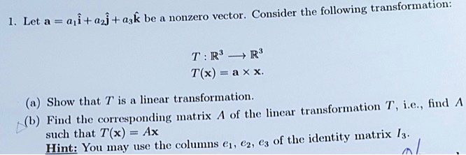 SOLVED: Consider the following transformation: Let a = 0i + aj + ask be a nonzero vector - T: R ...