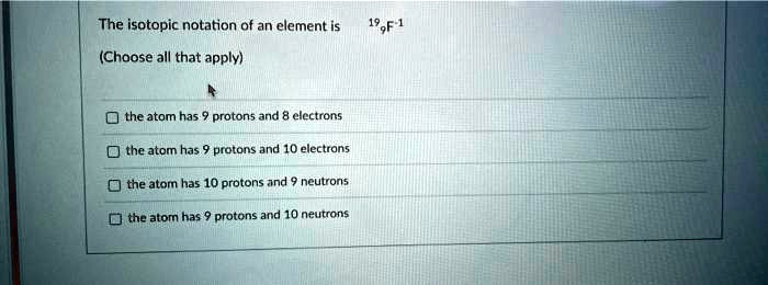 SOLVED: The isotopic notation of an element is 19F-1 (Choose all that ...