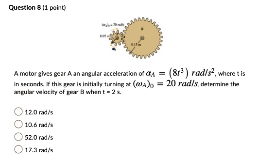 question 8 1 point a motor gives gear a an angular acceleration of a 8t3 rads2 where t is in ...