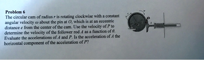 SOLVED: Problem 6: The circular cam of radius r is rotating clockwise with a constant angular ...