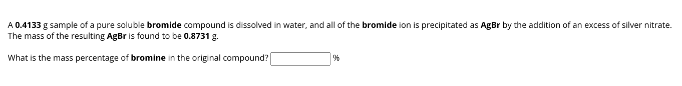 SOLVED: A 0 . 4 1 3 3g sample of a pure soluble bromide compound is ...