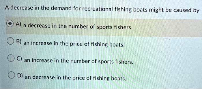 SOLVED: A decrease in the demand for recreational fishing boats might be caused by A)a decrease ...