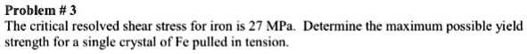 SOLVED: Problem #3: The critical resolved shear stress for iron is 27 ...