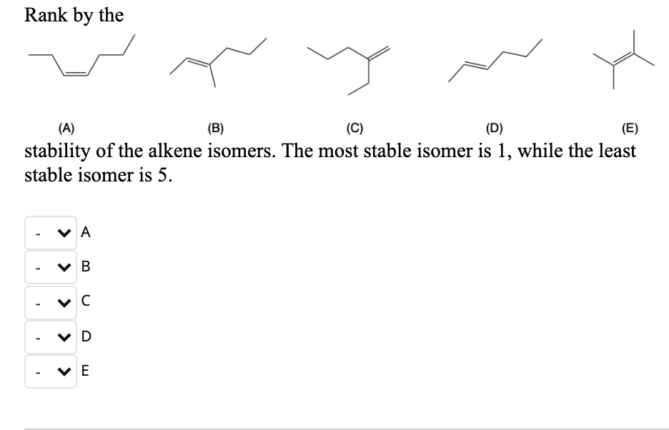 SOLVED: Rank by the (C) (D) (E stability of the alkene isomers. The most stable isomer is 1 ...