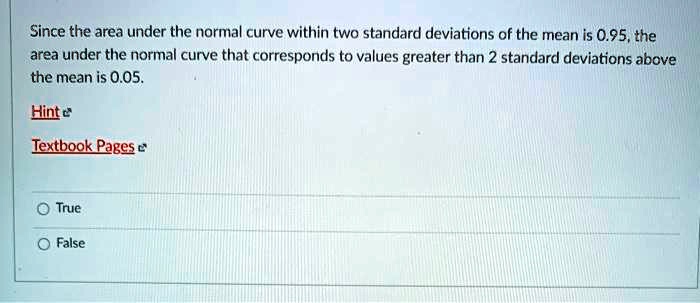 SOLVED: Since the area under the normal curve within two standard deviations of the mean is 0.95 ...