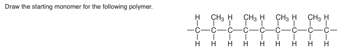[GET ANSWER] Draw the starting monomer for the following polymer. H CH3 ...