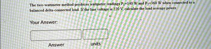 The two-wattmeter method produces wattmeter readings P?=140 W and P ...